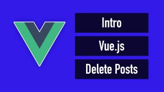 Intro to Vue.js and Delete Post UI